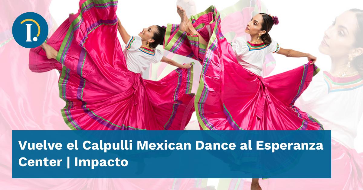 Vuelve el Calpulli Mexican Dance al Esperanza Center - Impacto