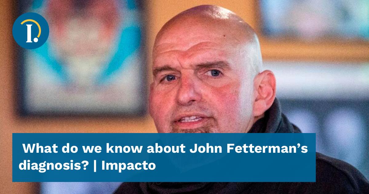 What do we know about John Fetterman's diagnosis? - Impacto