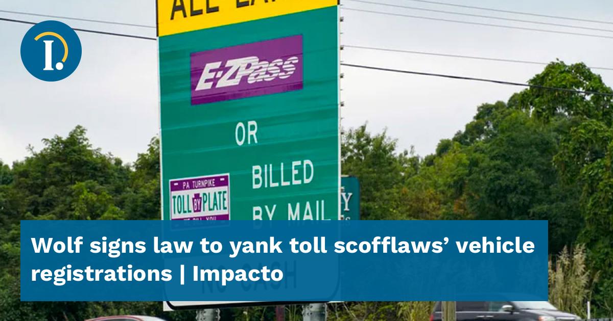 Wolf signs law to yank toll scofflaws' vehicle registrations - Impacto