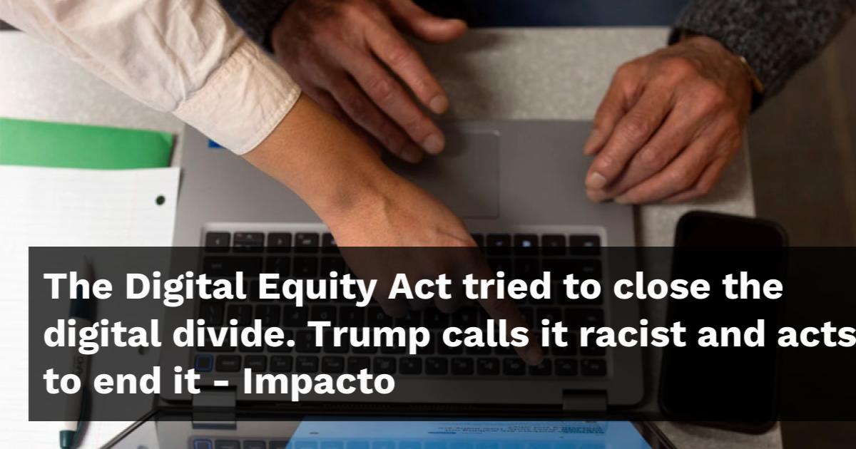 The Digital Equity Act tried to close the digital divide. Trump calls ...