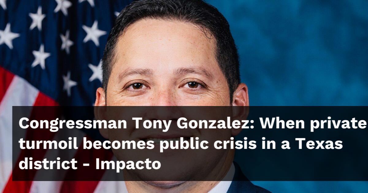 Congressman Tony Gonzalez: When private turmoil becomes public crisis ...